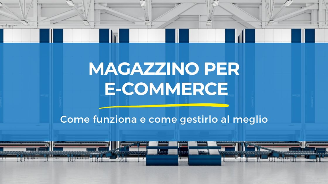 Magazzino e-commerce, che cos'è, come funziona e come gestirlo